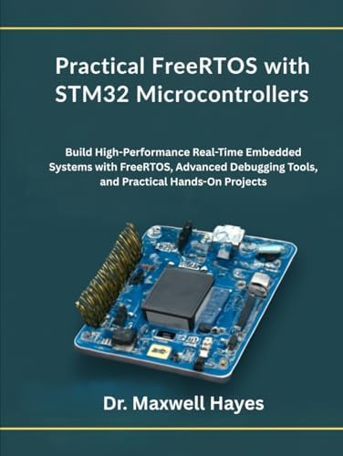 Practical FreeRTOS with STM32 Microcontrollers: Build High-Performance ...