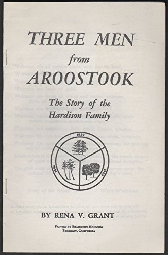 Three men from Aroostook;: The story of the Hardison family: Grant ...