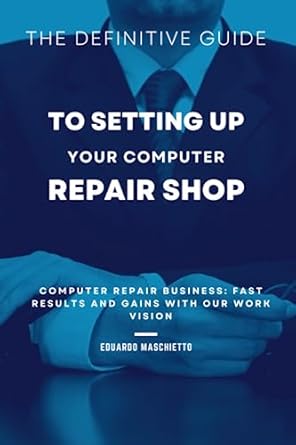 The Definitive Guide to Setting Up Your Computer Repair Shop: Computer ...