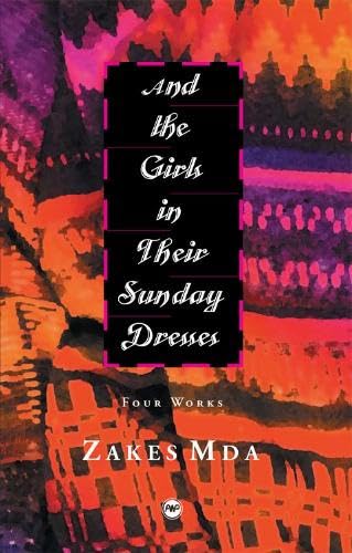 And the Girls in Their Sunday Dresses: Four Works: Zakes Mda ...