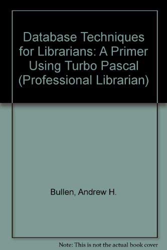 Database Techniques for Librarians: A Primer Using Turbo Pascal (Professional Librarian S ...