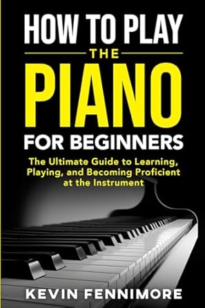 How to Play Piano for Beginners: A Comprehensive Guide to Learning ...