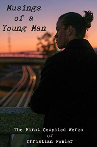 Musings of a Young Man: The First Compiled Works of Christian Fowler ...