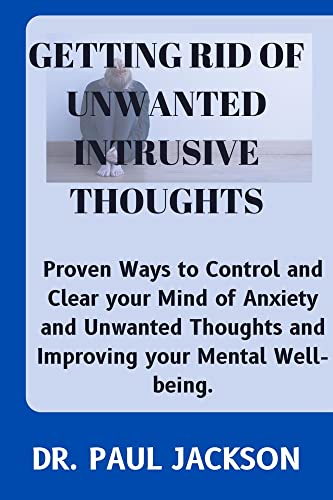 GETTING RID OF UNWANTED INTRUSIVE THOUGHTS: Proven Ways to Control and ...