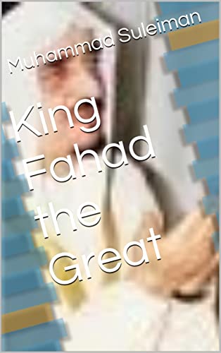 Amazon.com: King Fahad the Great eBook : Suleiman, Muhammad: Kindle Store