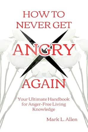 How to Never Get Angry Again: Your Ultimate Handbook for Anger-Free ...