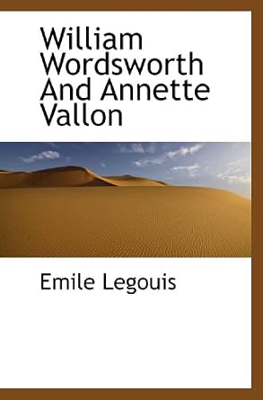 William Wordsworth And Annette Vallon: Legouis, Emile: 9781110380268 ...