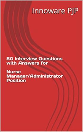Amazon.com: 50 Interview Questions with Answers for the Position of Nurse Manager/Administrator ...