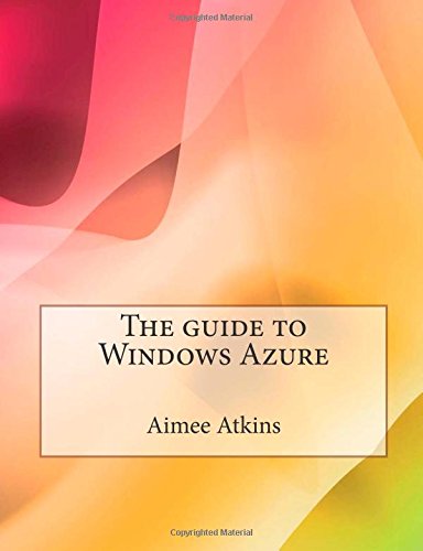 The guide to Windows Azure: Atkins, Aimee J, London School of ...