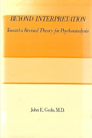 Beyond Interpretation: Toward a Revised Theory for Psychoanalysis: Gedo, John E.: 9780823604999 ...