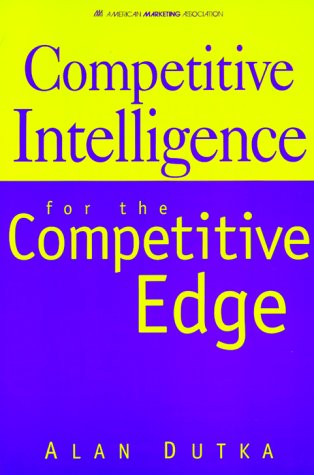 Competitive Intelligence for the Competitive Edge: Dutka, Alan ...