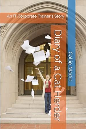 Diary of a Cat Herder: An IT Corporate Trainer's Story: Martin, Callie ...