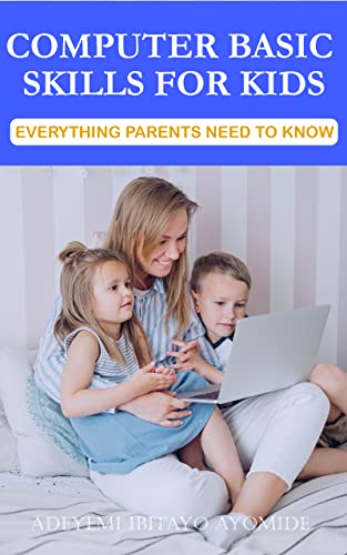 COMPUTER BASIC SKILLS FOR KIDS: EVERYTHING PARENTS NEED TO KNOW eBook ...