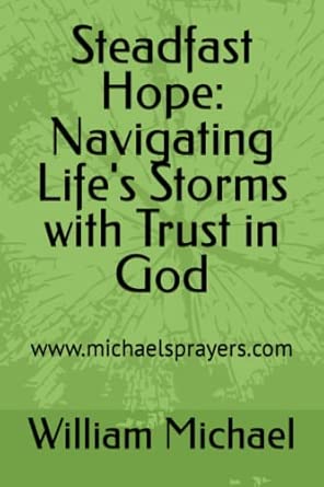 Steadfast Hope: Navigating Life's Storms with Trust in God: Michael ...