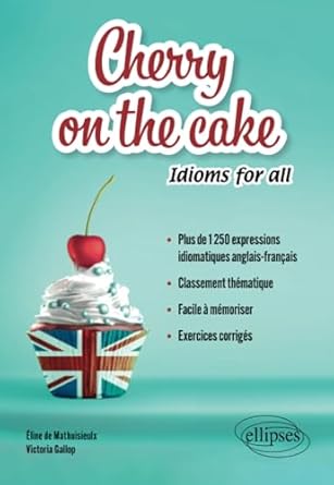 Cherry on the cake Idioms for all: Plus de 1 250 expressions ...