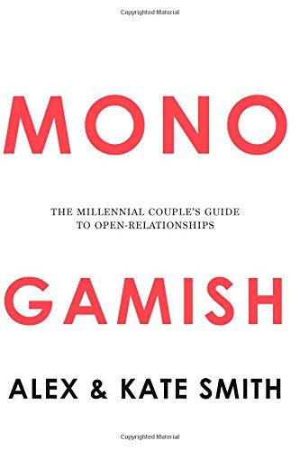 Monogamish: The Millennial Couple's Guide to Open-Relationships: Alex ...