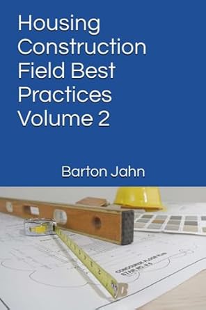 Housing Construction Field Best Practices Volume 2: Jahn, Barton ...