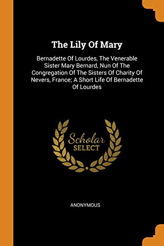 Buy The Lily of Mary: Bernadette of Lourdes, the Venerable Sister Mary ...