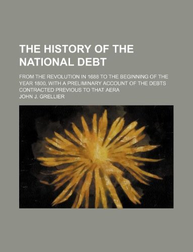 The History of the National Debt; From the Revolution in 1688 to the ...
