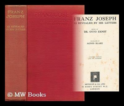 Franz Joseph, As Revealed by His Letters. Edited by Dr. Otto Ernst ...