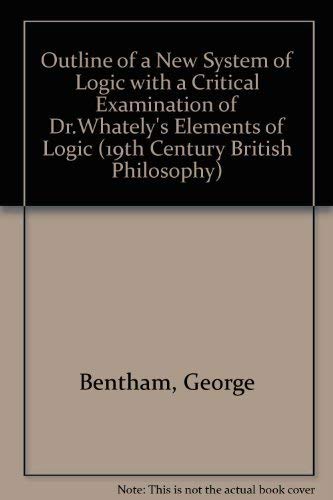Outline of a New System of Logic: With a Critical Examination of Dr ...