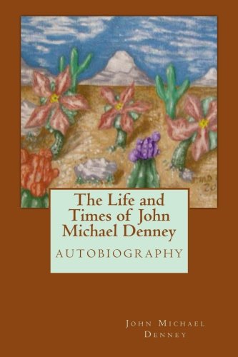 The Life and Times of John Michael Denney: Denney, John Michael ...