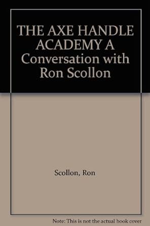 THE AXE HANDLE ACADEMY A Conversation with Ron Scollon: Scollon, Ron ...