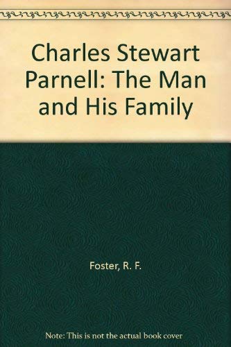 Charles Stewart Parnell: The Man and His Family: Foster, R. F ...