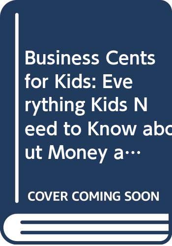 Business Cents for Kids: Everything Kids Need to Know about Money and ...