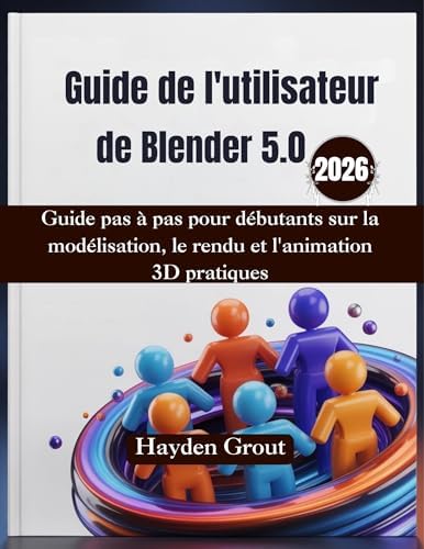 Guide de l'utilisateur de Blender 5.0 (2026): Guide pas à pas pour ...