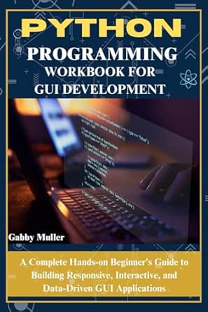 Python Programming Workbook for GUI Development: A Complete Hands-on Beginner's Guide to ...