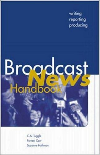 Broadcast News Handbook: Writing, Reporting, and Producing: Tuggle, C ...