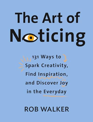 Amazon.com: The Art of Noticing: 131 Ways to Spark Creativity, Find ...