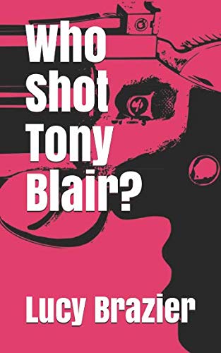 Who Shot Tony Blair?: Amazon.co.uk: Brazier, Lucy: 9781729113783: Books