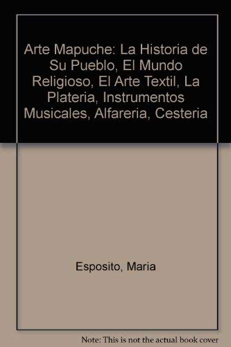 Arte Mapuche: La Historia de Su Pueblo, El Mundo Religioso, El Arte ...