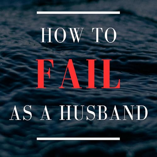 Amazon.com: How to Fail as a Husband: A Better Man (Audible Audio ...