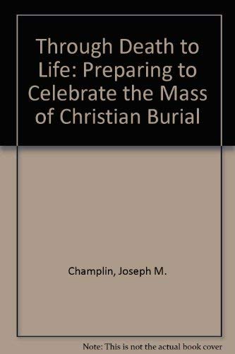 Through Death to Life: Preparing to Celebrate the Mass of Christian ...