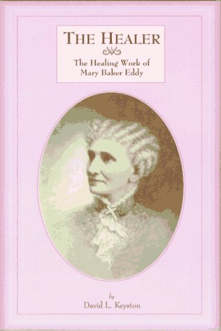The Healer: The Healing Work of Mary Baker Eddy: Keyston, David, L ...