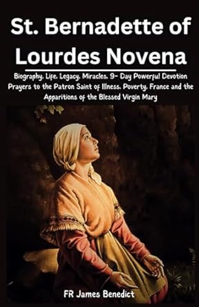 St. Bernadette of Lourdes Novena: Biography, Life, Legacy, Miracles, 9-Day Powerful Devotion ...