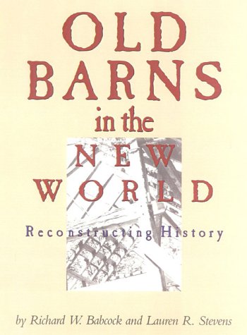 Old Barns in the New World: Reconstructing History: Babcock, Richard W ...