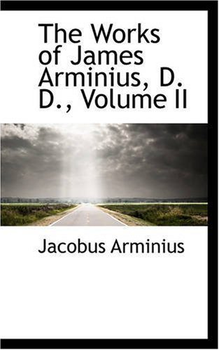 The Works of James Arminius, D. D.: Arminius, Jacobus: 9780559642944 ...
