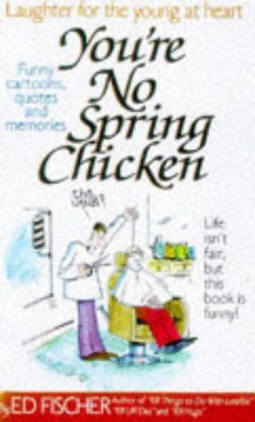 You're No Spring Chicken: Fischer, Ed: 9780961539481: Amazon.com: Books