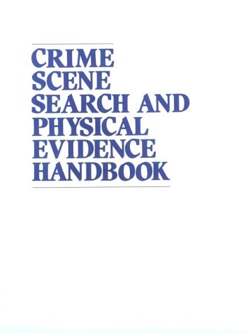 Crime Scene Search and Physical Evidence Handbook: Richard H. Fox, Carl ...