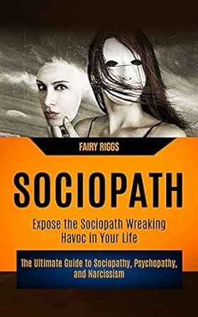 Sociopath: The Ultimate Guide to Sociopathy, Psychopathy, and ...