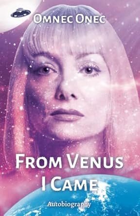 From Venus I Came: Autobiography of an Extraterrestrial: 1 (The ...