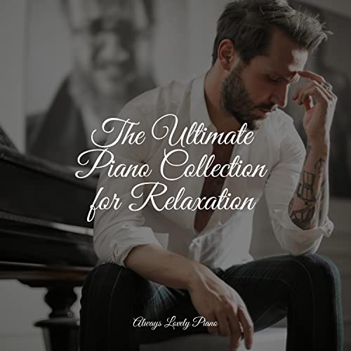 Play The Ultimate Piano Collection for Relaxation by Relaxing Piano ...