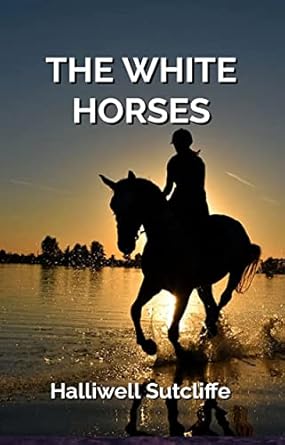 THE WHITE HORSES eBook : Halliwell Sutcliffe: Amazon.co.uk: Kindle Store