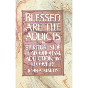 Blessed Are the Addicts: The Spiritual Side of Alcoholism, Addiction ...