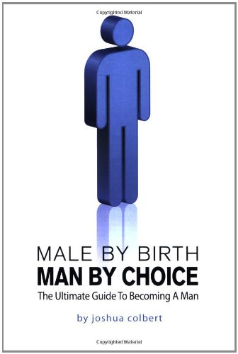 Male By Birth, Man By Choice - The Ultimate Guide to Becoming a Man ...