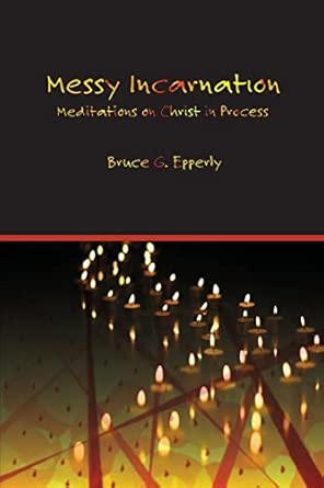 Messy Incarnation: Meditations on Christ in Process: Epperly, Bruce G ...